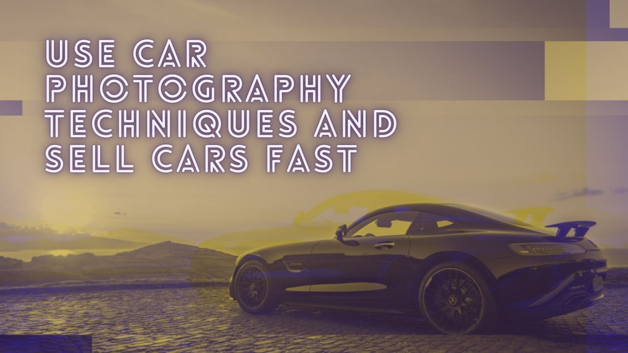 Use Car Photography Techniques and Sell Cars Fast - Building Your ...