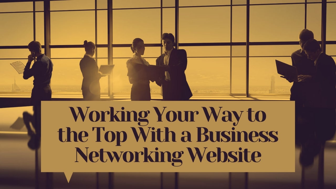 Working Your Way to the Top With a Business Networking Website ...