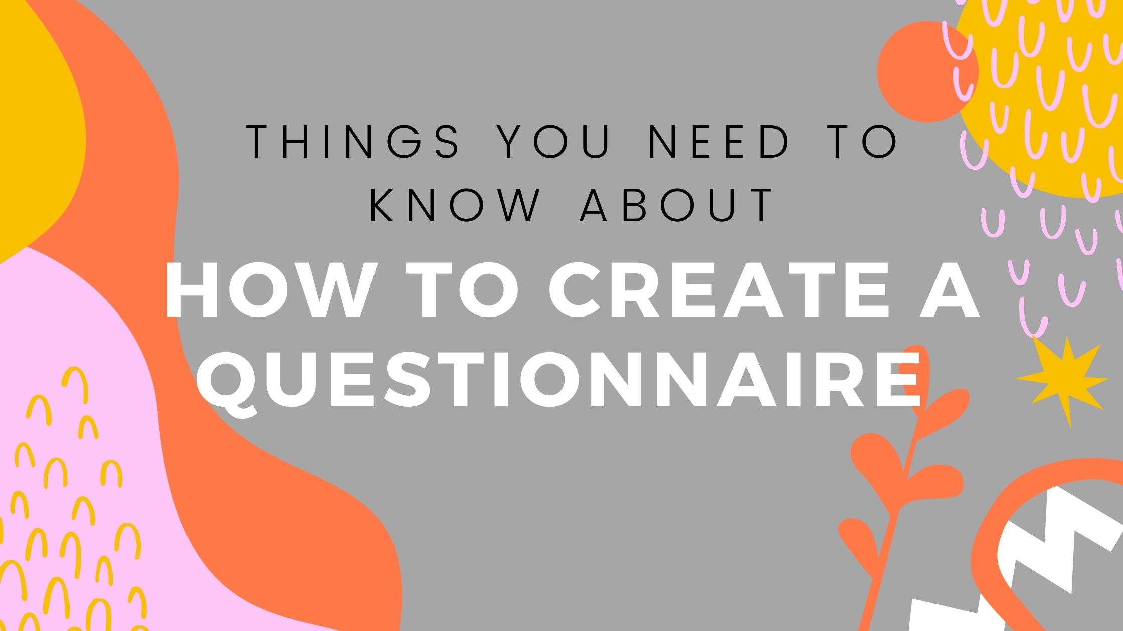 Things You Need to Know About How to Create a Questionnaire - Building ...