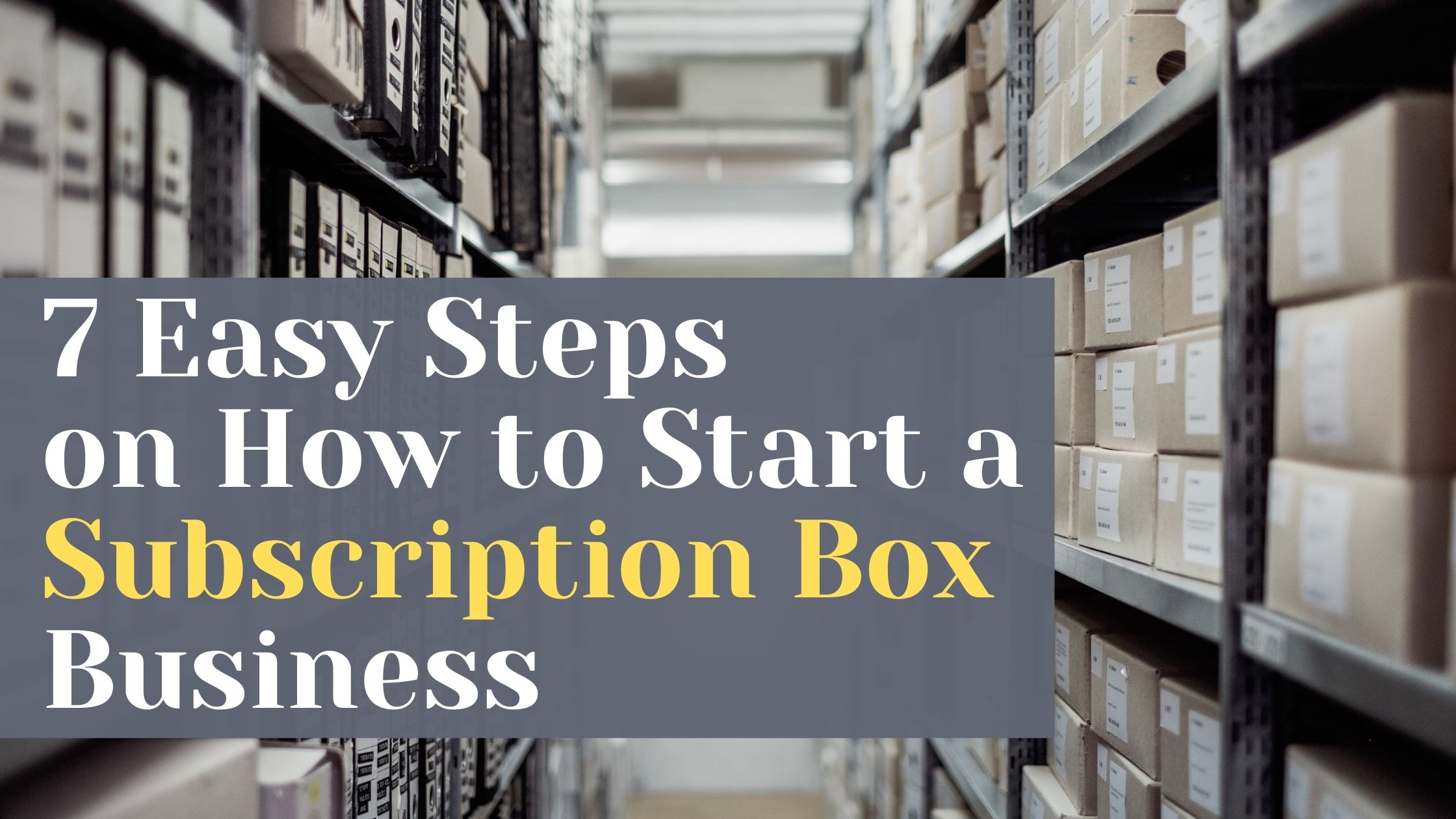 7 Easy Steps on How to Start a Subscription Box Business - Building ...