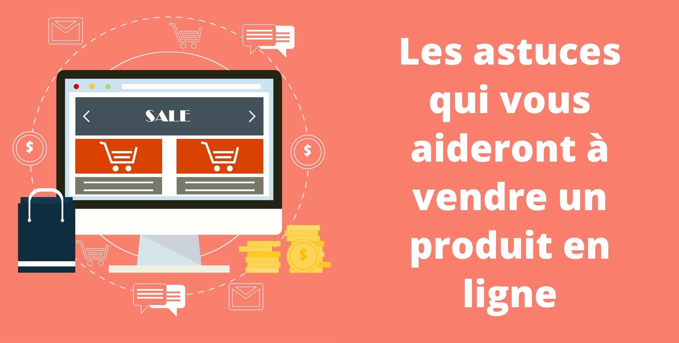 Les astuces qui vous aideront à vendre un produit en ligne - Créer ...