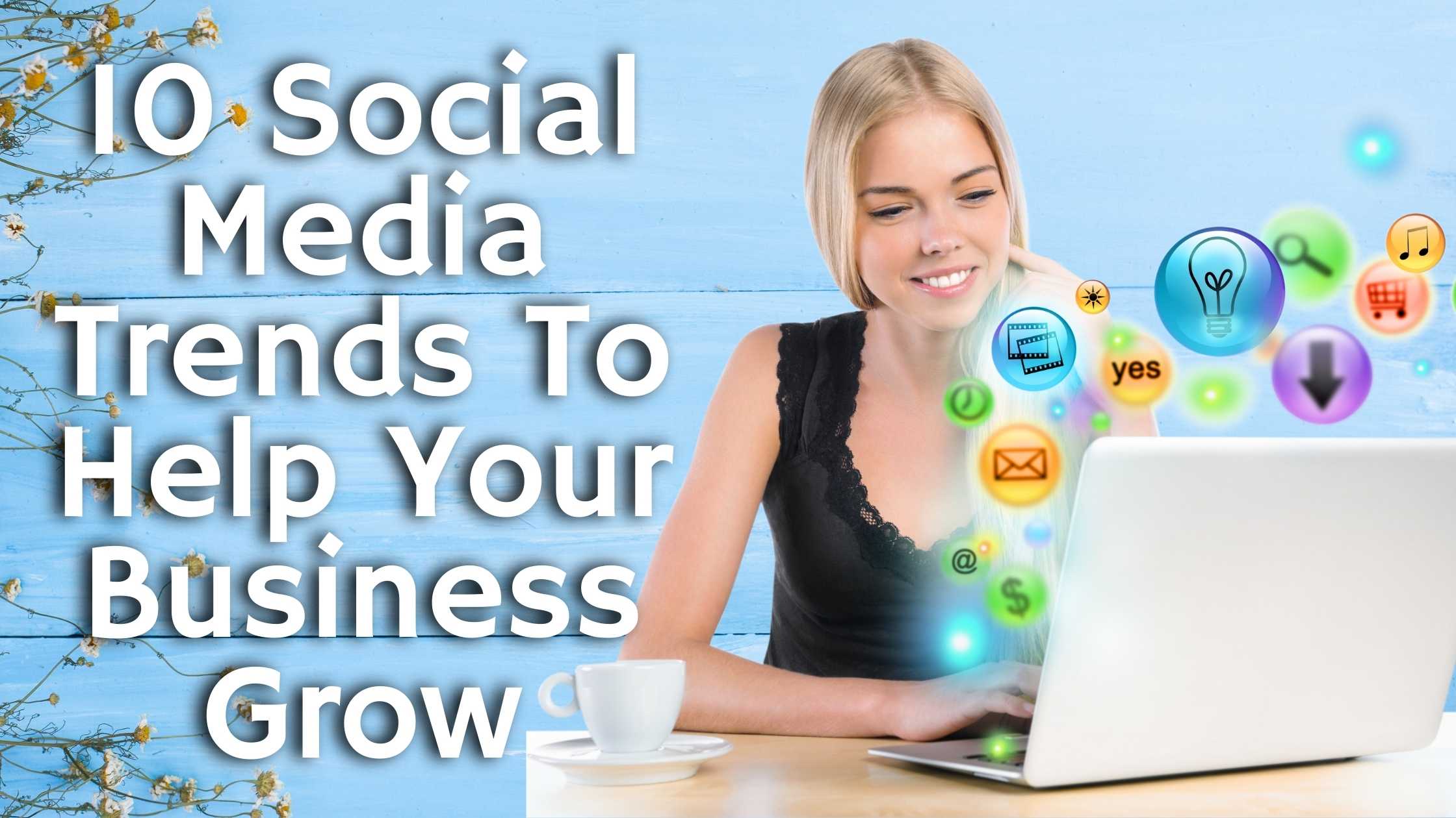 10 Social Media Trends To Help Your Business Grow - Building Your ...