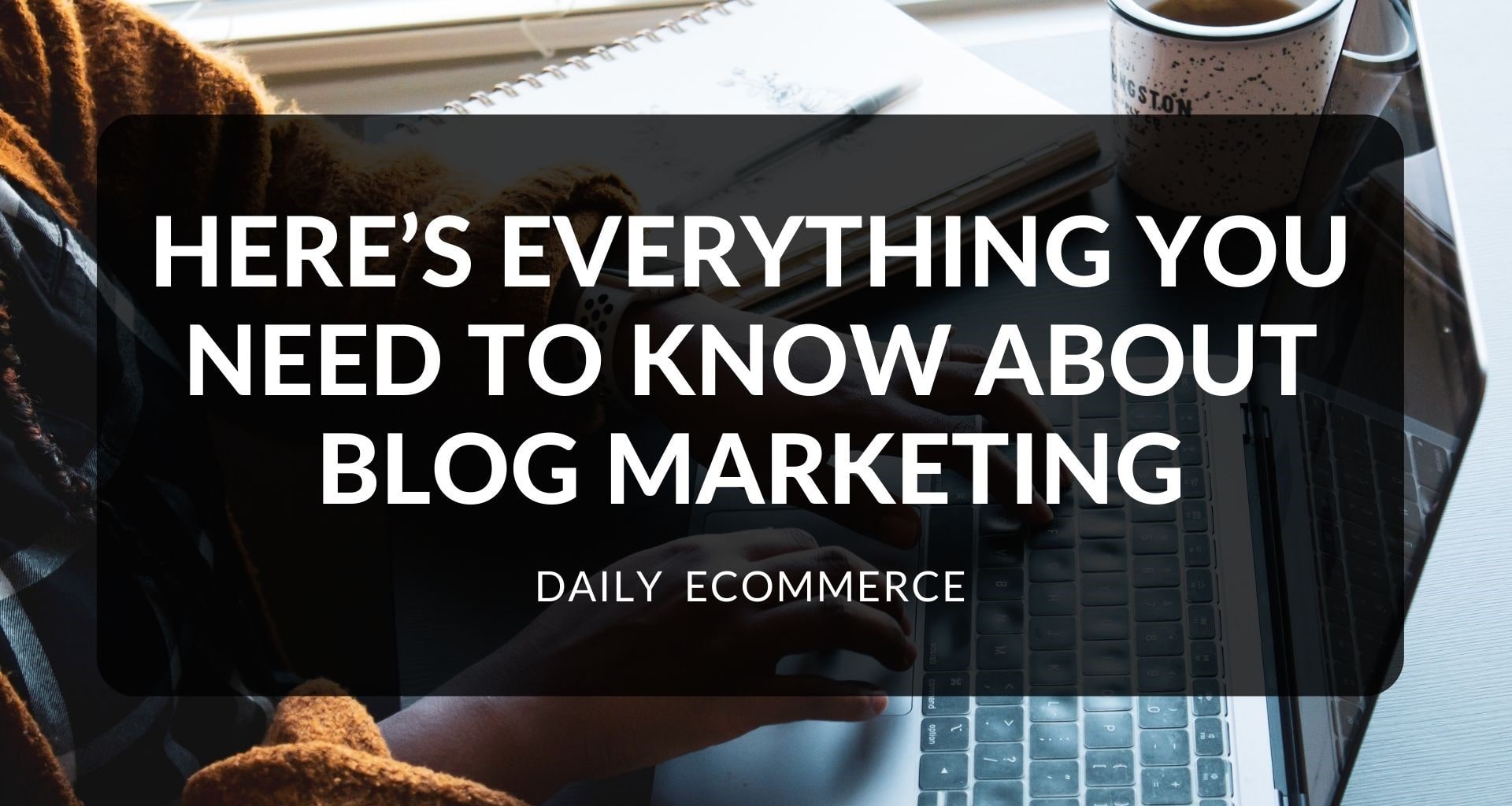 Here’s Everything You Need To Know About Blog Marketing - Building Your ...