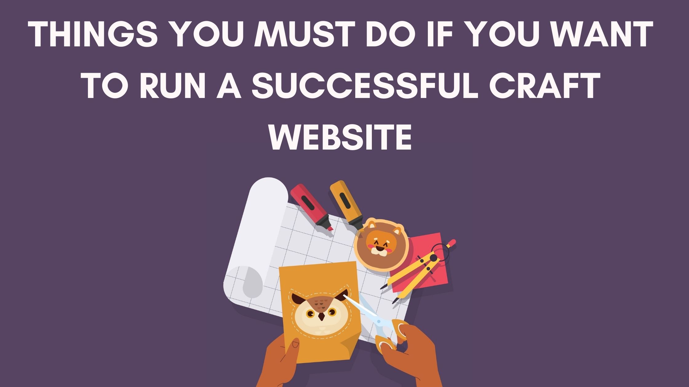 Things You Must Do If You Want to Run a Successful Craft Website ...