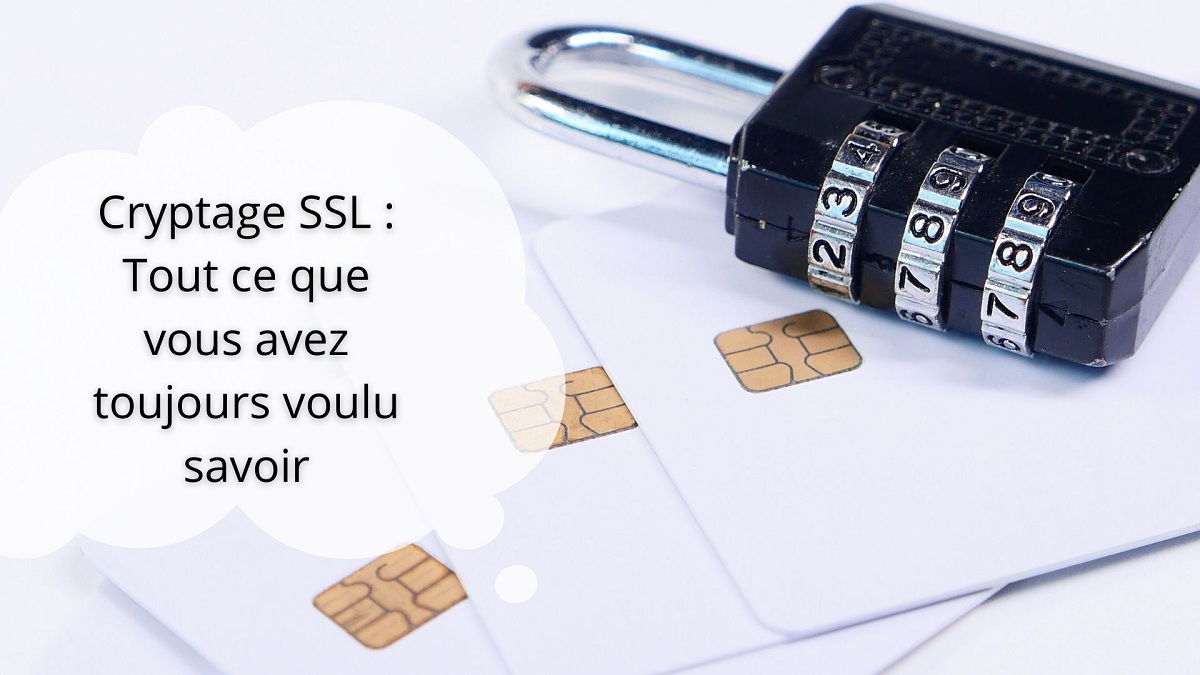 Cryptage SSL : Tout ce que vous avez toujours voulu savoir - Créer ...