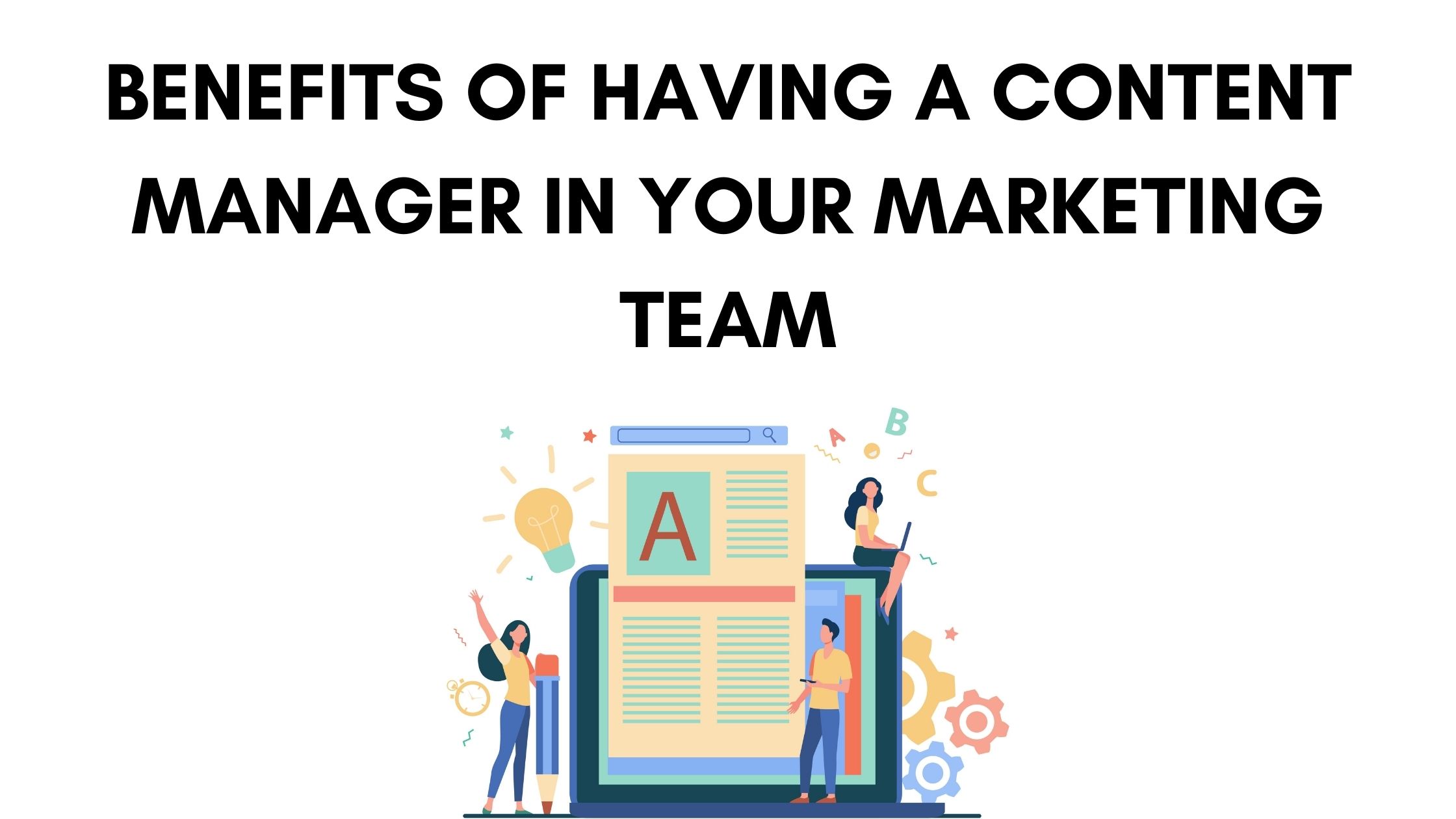 Benefits of Having a Content Manager in Your Marketing Team - Building ...