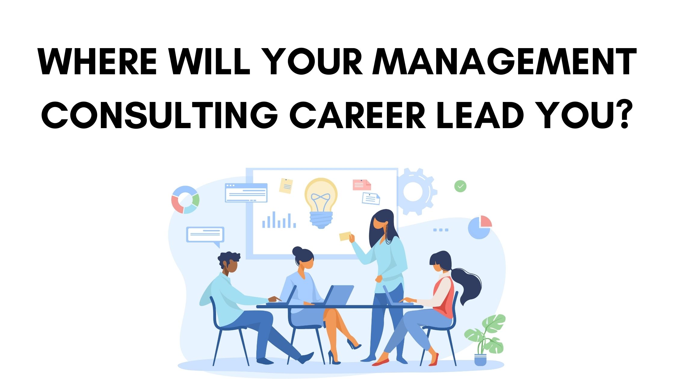 Where Will Your Management Consulting Career Lead You? - Building Your ...