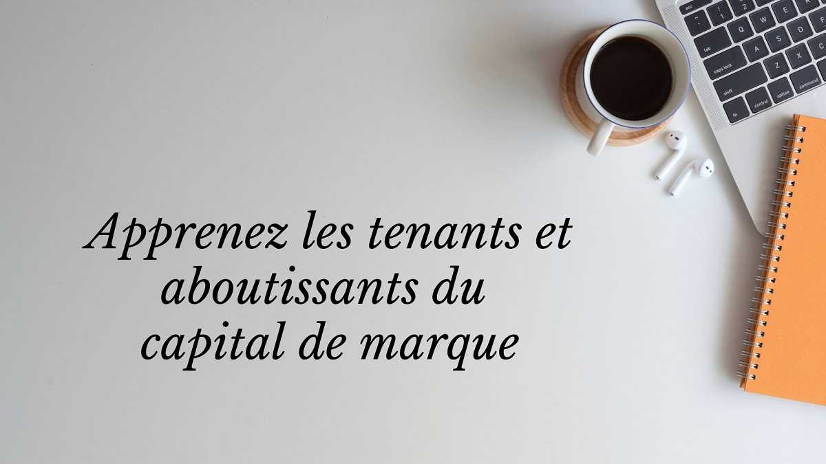 Apprenez les tenants et aboutissants du capital de marque - Créer votre ...