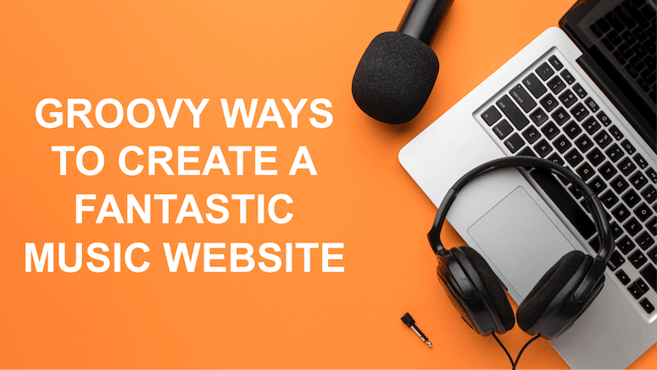 Groovy Ways to Create a Fantastic Music Website - Building Your Website ...