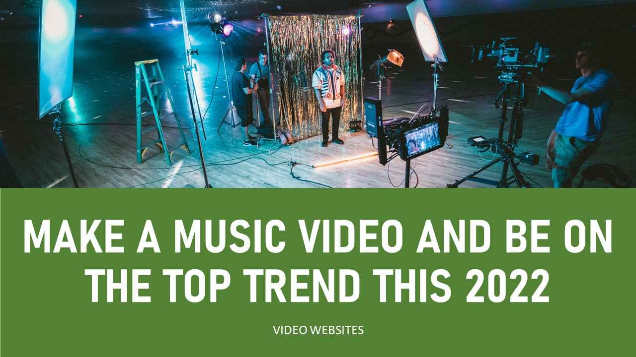 Make A Music Video and Be on The Top Trend This 2022 - Building Your ...
