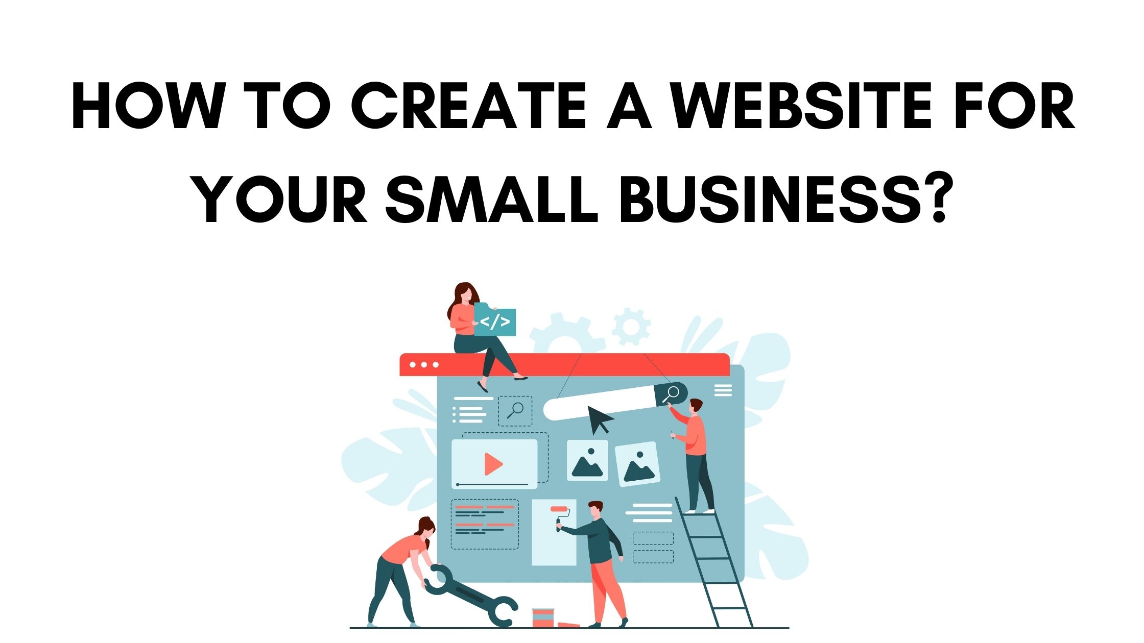 How to Create a Website for Your Small Business? - Building Your ...