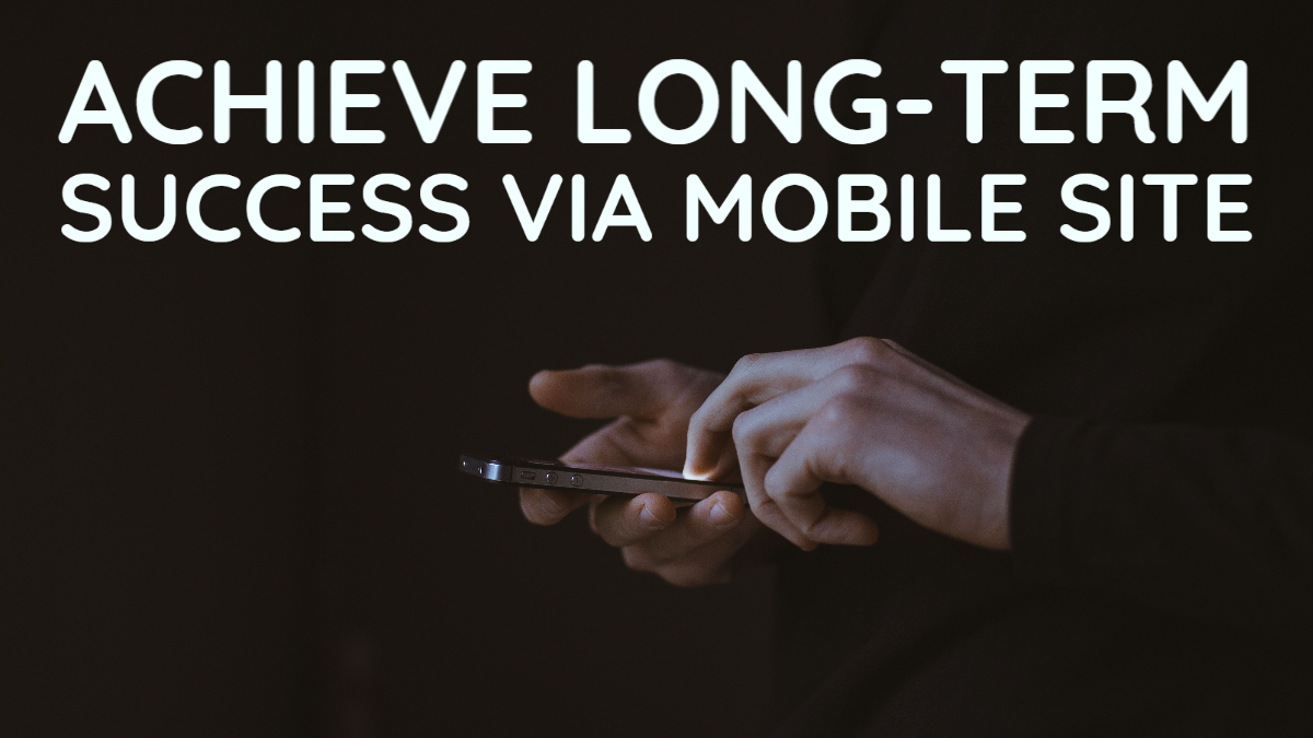 Achieve Long-Term Success via Mobile Site - Building Your Website ...