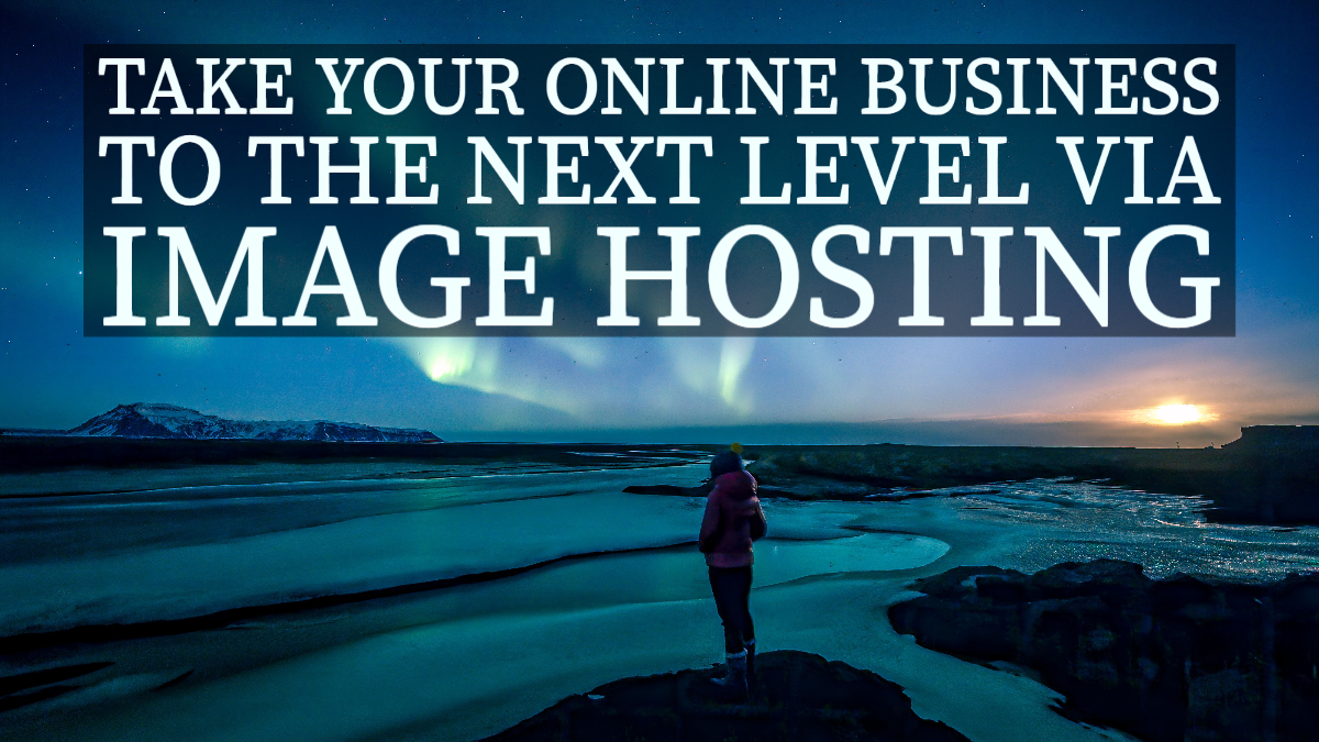 Take Your Online Business to the Next Level via Image Hosting ...