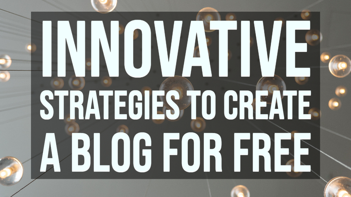 Innovative Strategies to Create a Blog for Free - Building Your Website ...