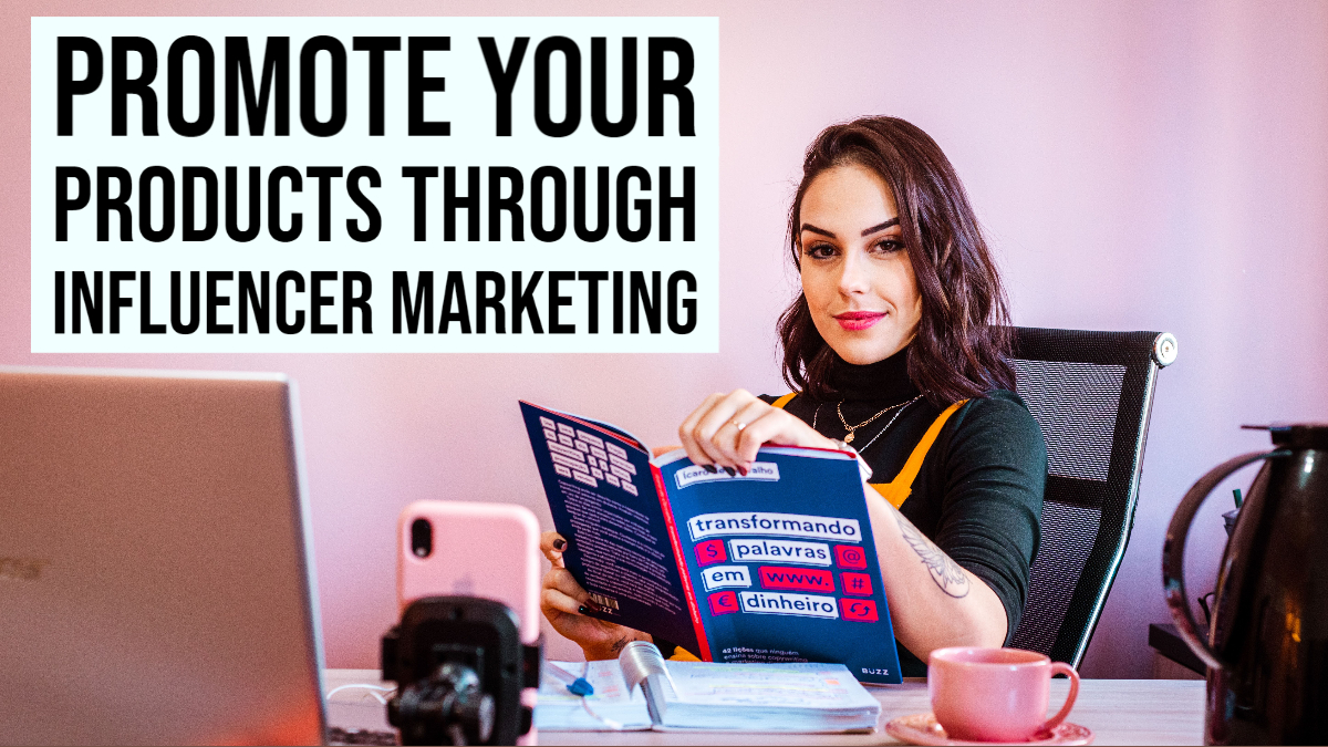 Promote Your Products Through Influencer Marketing - Building Your ...