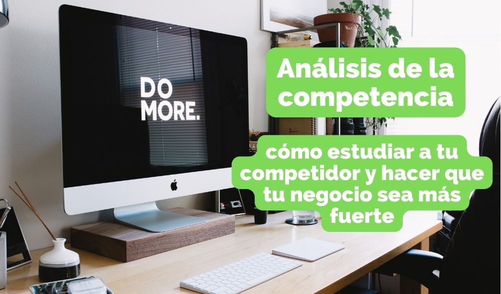 Análisis de la competencia: cómo estudiar a tu competidor y hacer que ...