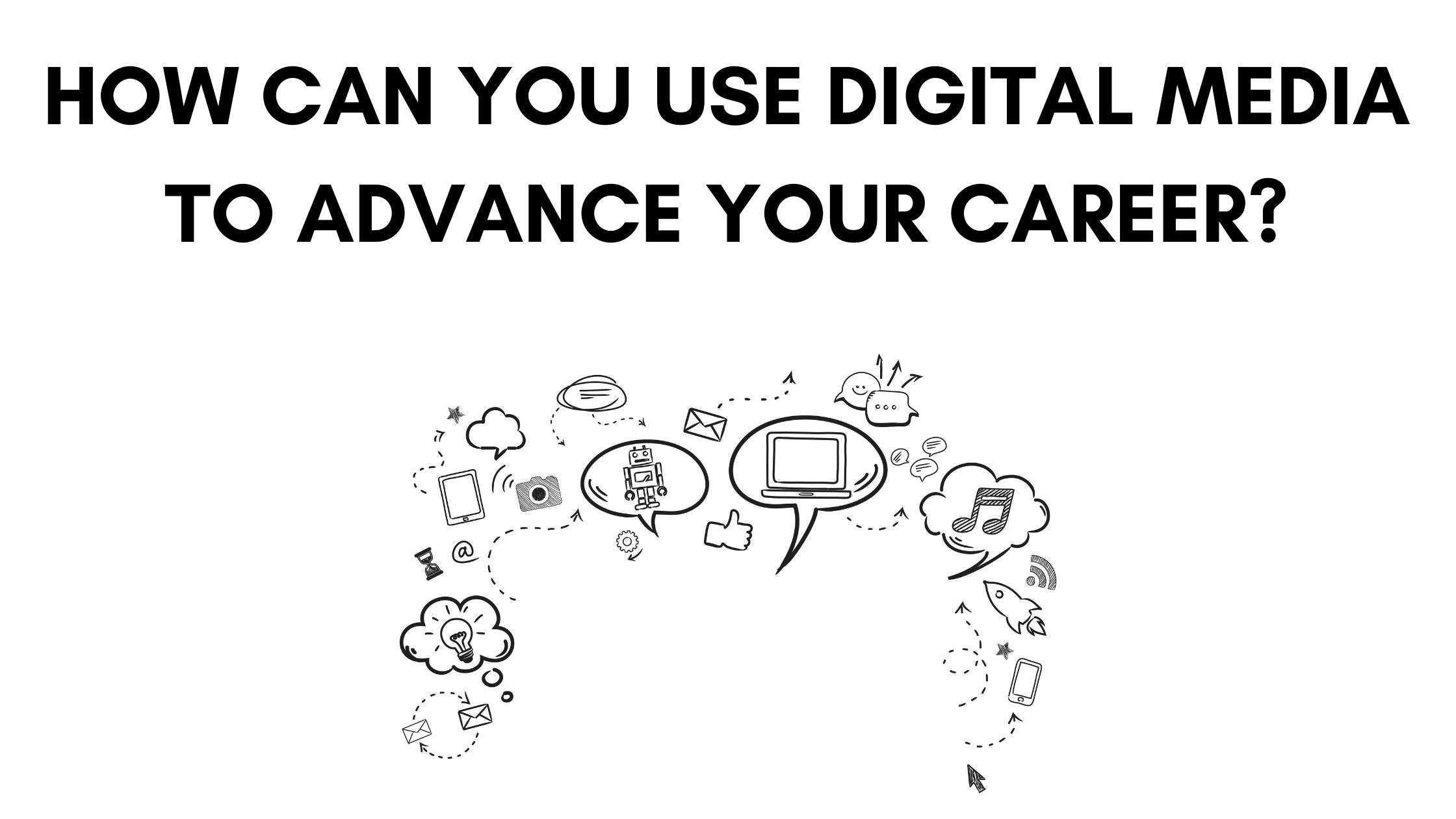 How Can You Use Digital Media To Advance Your Career Building Your 