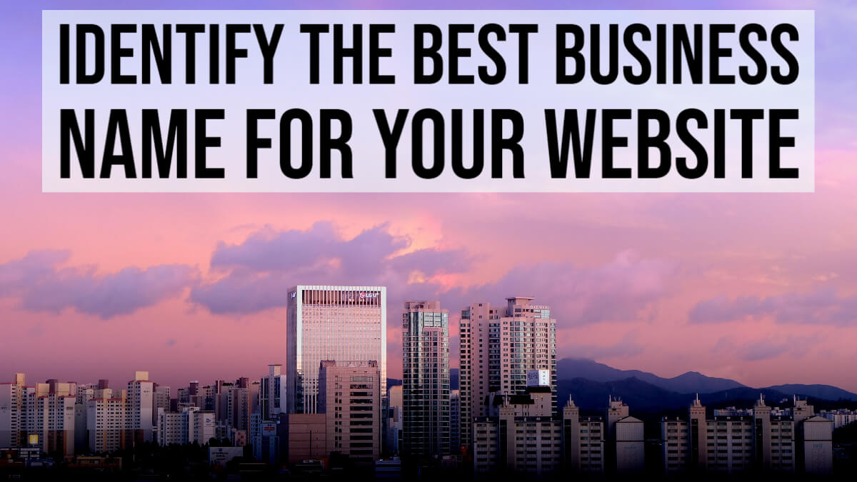 Identify the Best Business Name for Your Website - Building Your ...