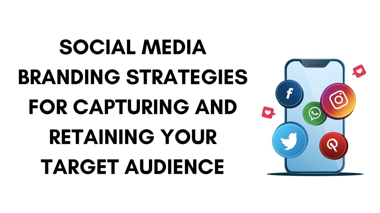 Social Media Branding Strategies for Capturing and Retaining Your ...