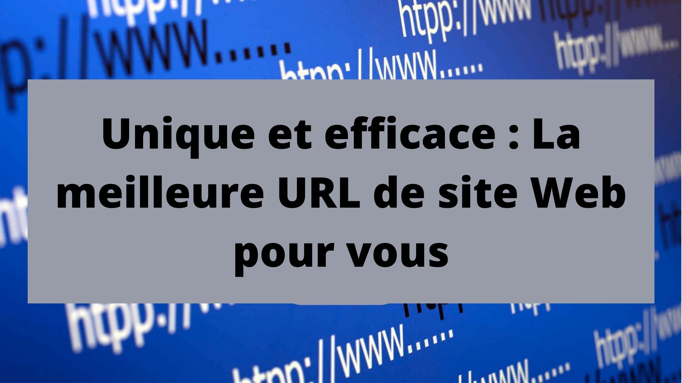 Unique et efficace : La meilleure URL de site Web pour vous - Créer ...