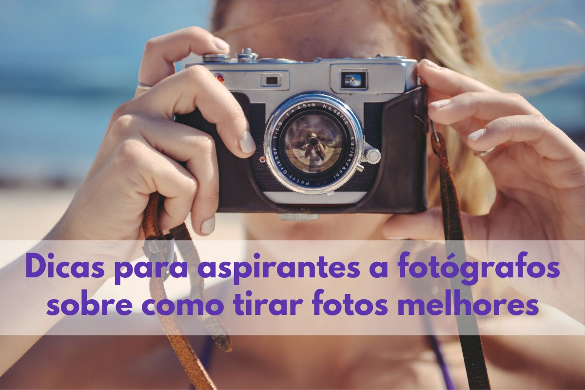 Dicas para aspirantes a fotógrafos sobre como tirar fotos melhores ...
