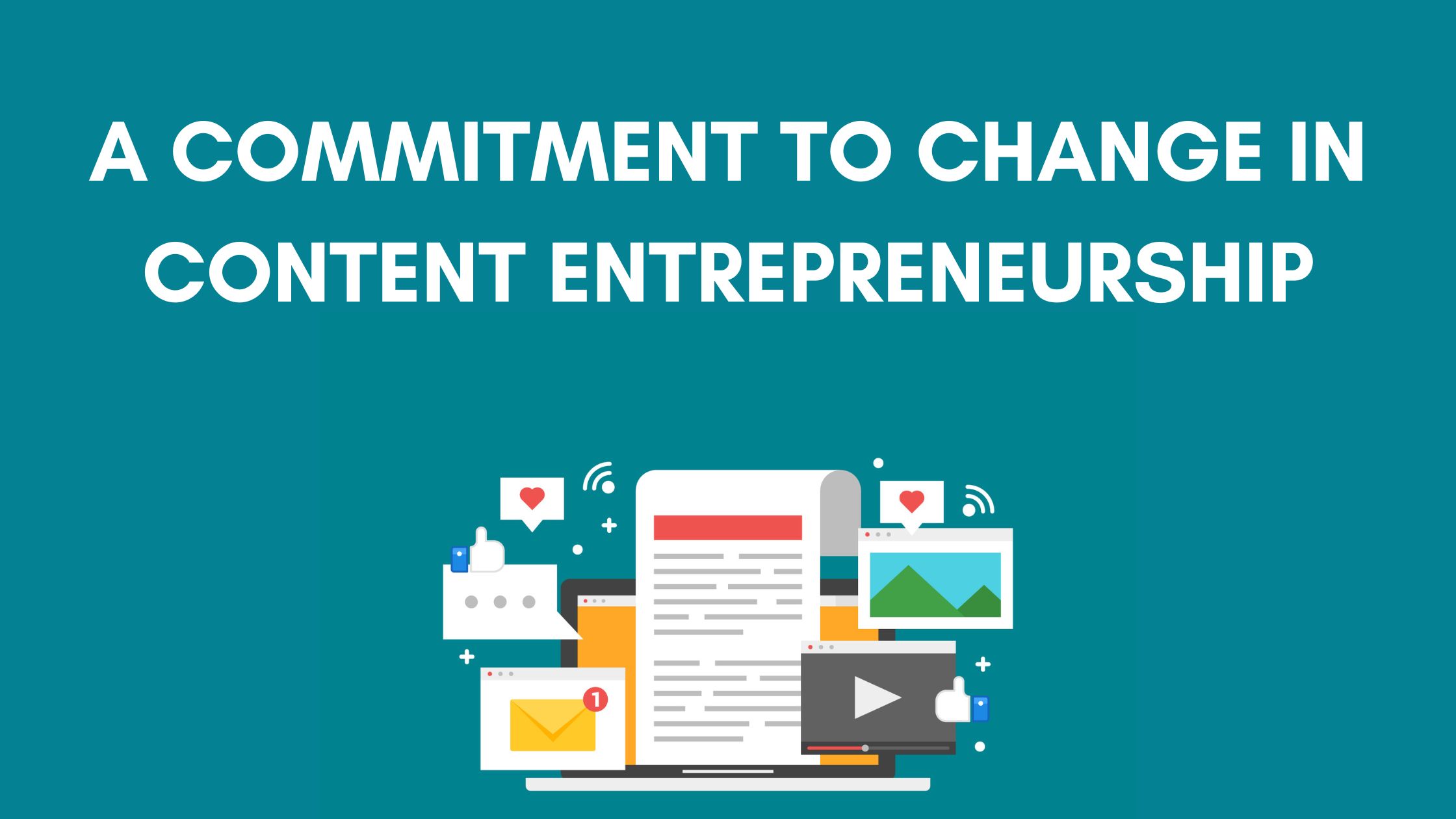 A Commitment to Change in Content Entrepreneurship - Building Your ...