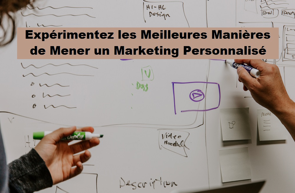 Expérimentez les Meilleures Manières de Mener un Marketing Personnalisé ...