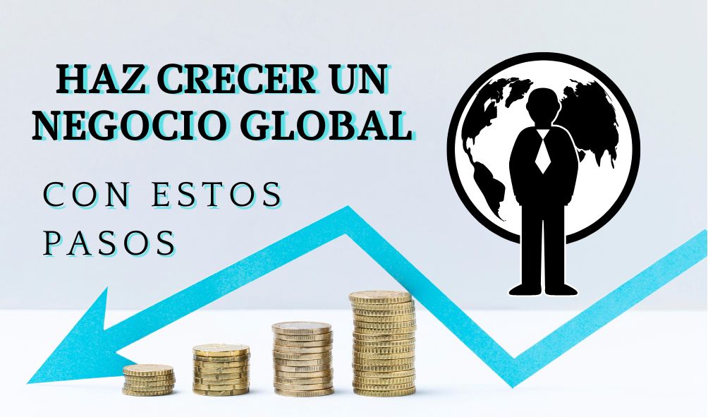 ¿Cuáles son los pasos considerables para hacer crecer un negocio global - Crear Tu Sitio Web ...