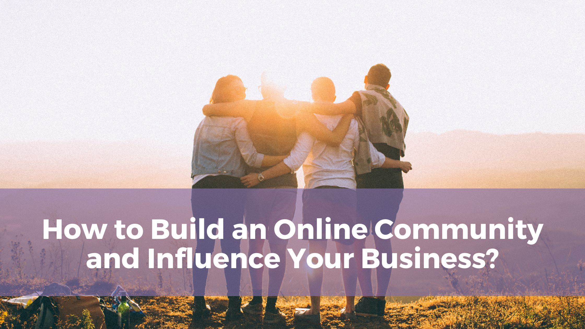 How to Build an Online Community and Influence Your Business ...