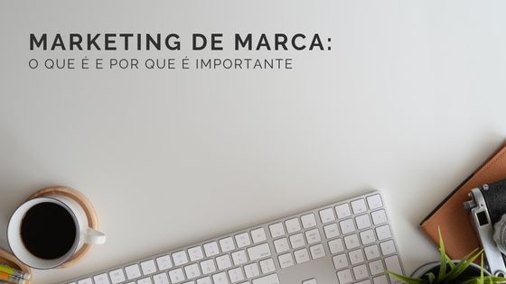 Marketing de marca: o que é e por que é importante - Construindo Seu ...