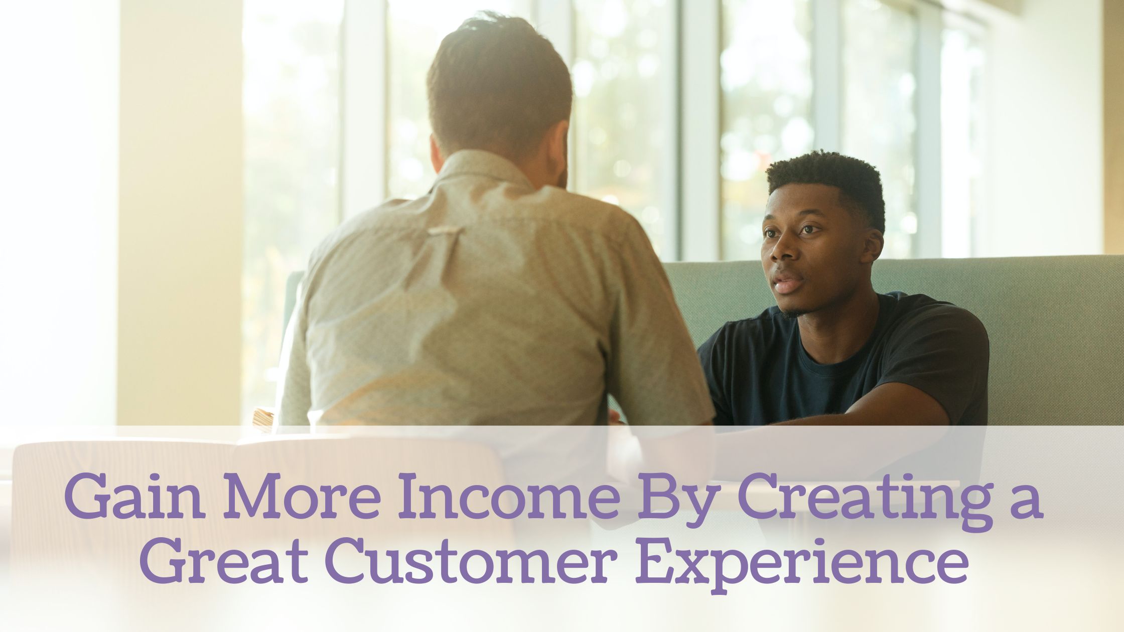 Gain More Income By Creating a Great Customer Experience - Building ...