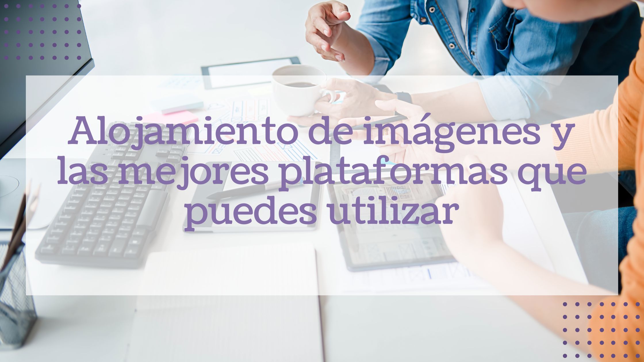 Alojamiento de imágenes y las mejores plataformas que puedes utilizar ...