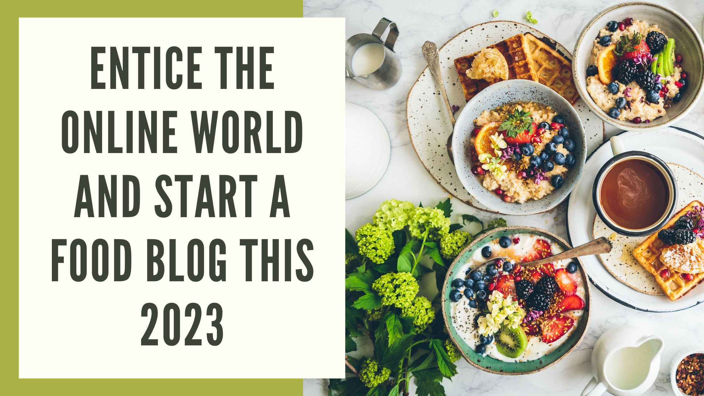 Entice The Online World And Start A Food Blog This 2023 - Building Your ...