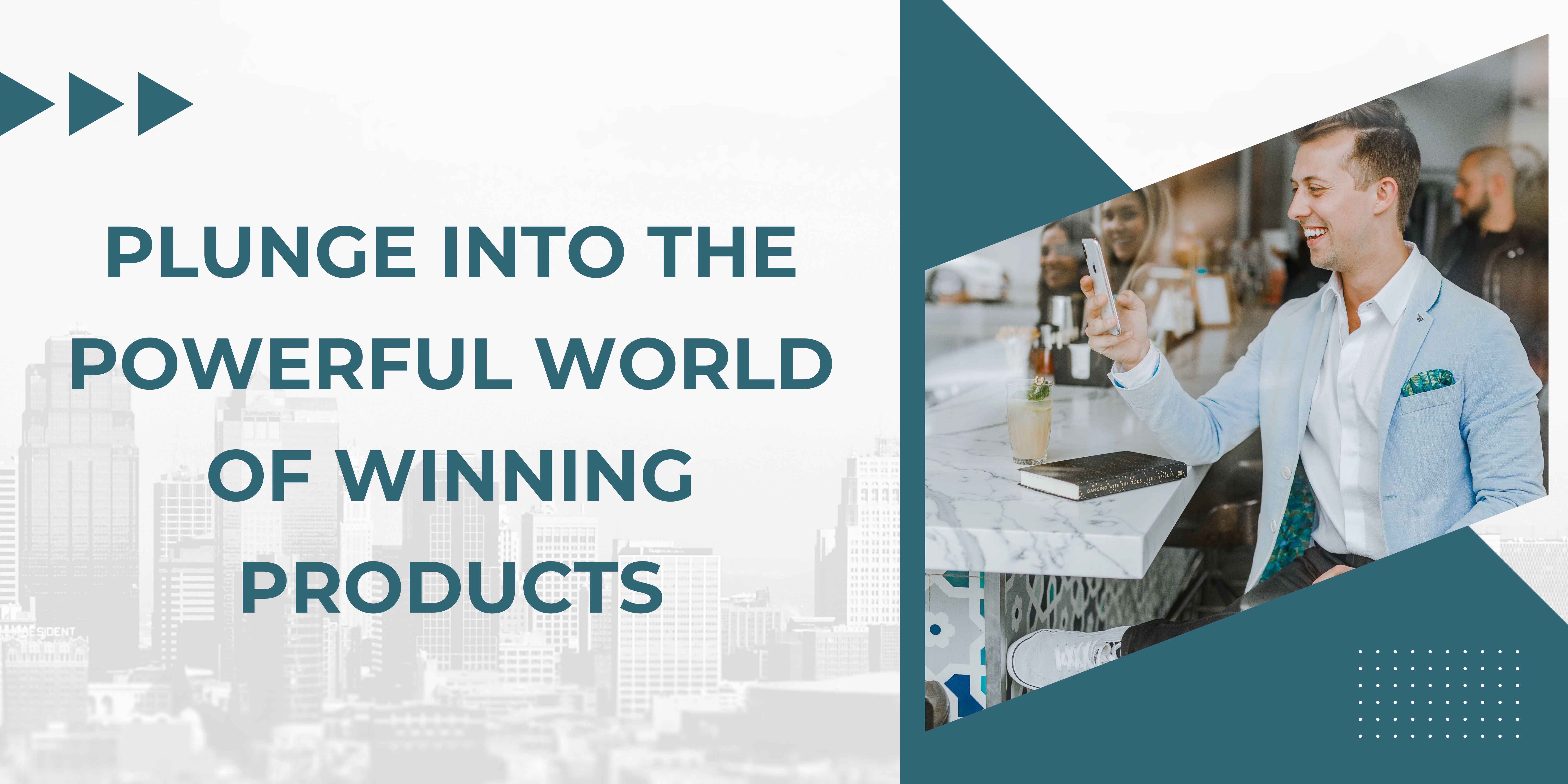 Plunge Into The Powerful World of Winning Products - Building Your ...