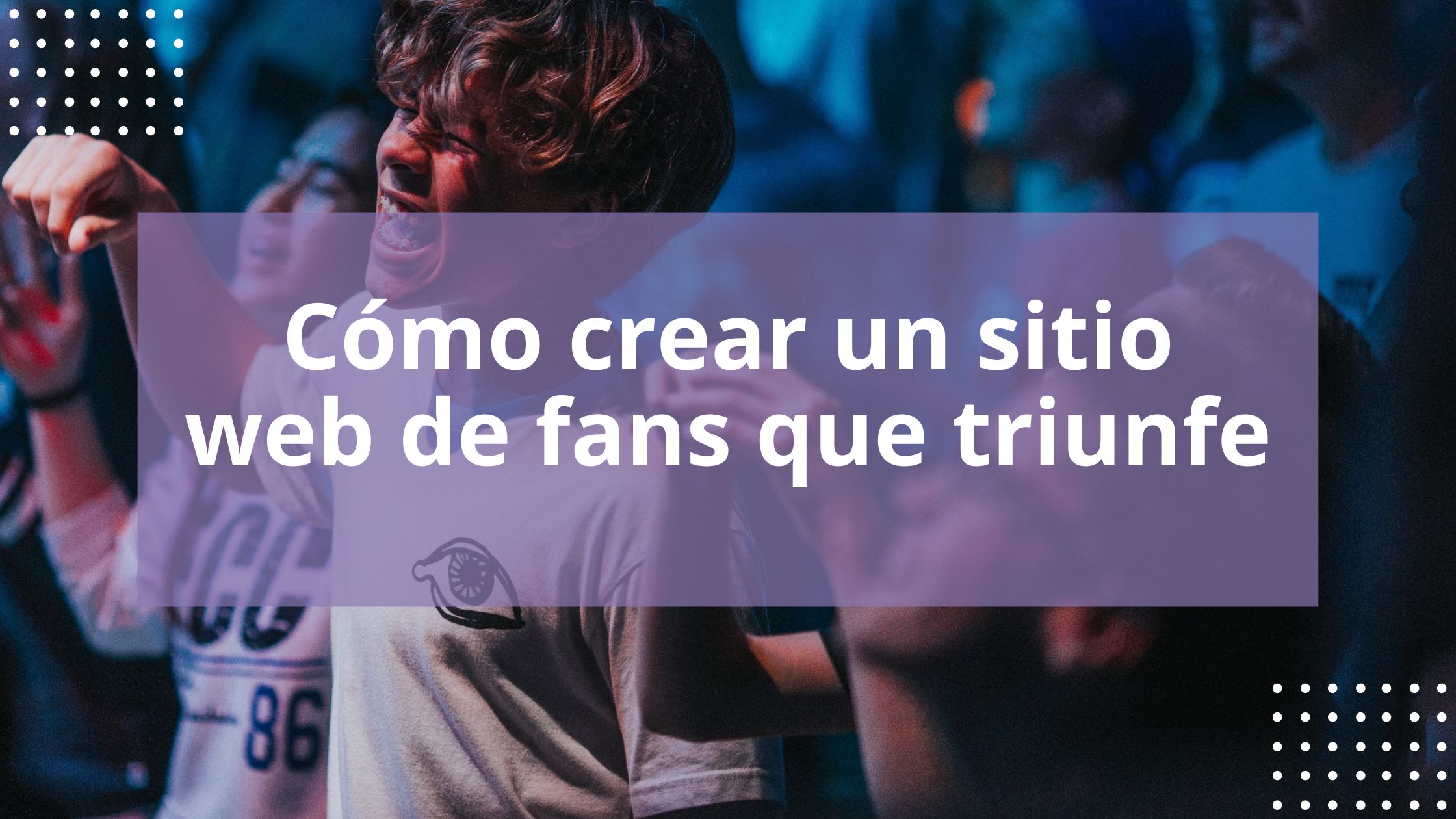 Cómo crear un sitio web de fans que triunfe - Crear Tu Sitio Web - Strikingly