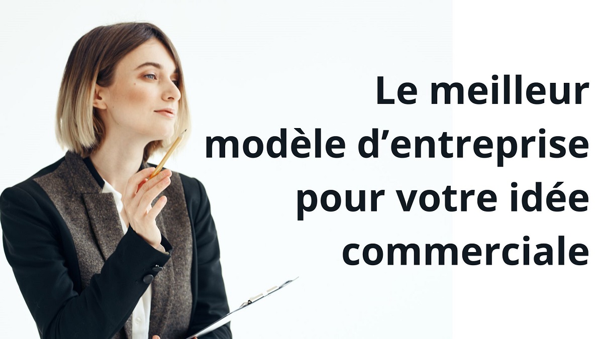 Le meilleur modèle d’entreprise pour votre idée commerciale - Créer ...
