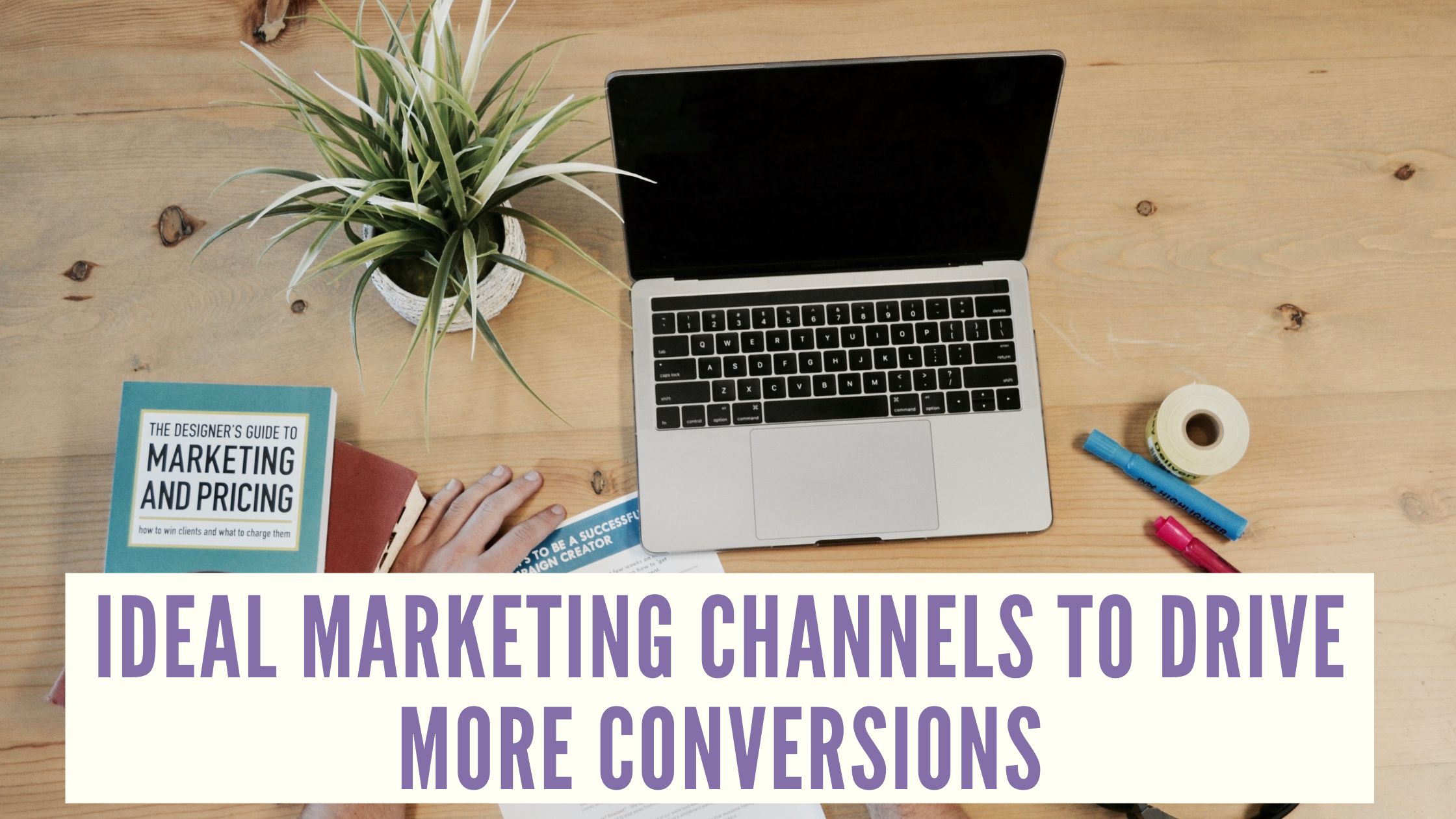 Ideal Marketing Channels to Drive More Conversions - Building Your ...