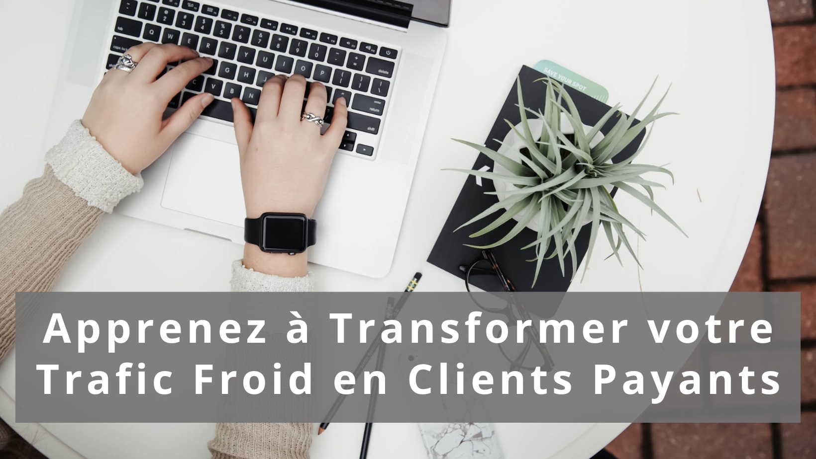 Apprenez à Transformer votre Trafic Froid en Clients Payants - Créer ...