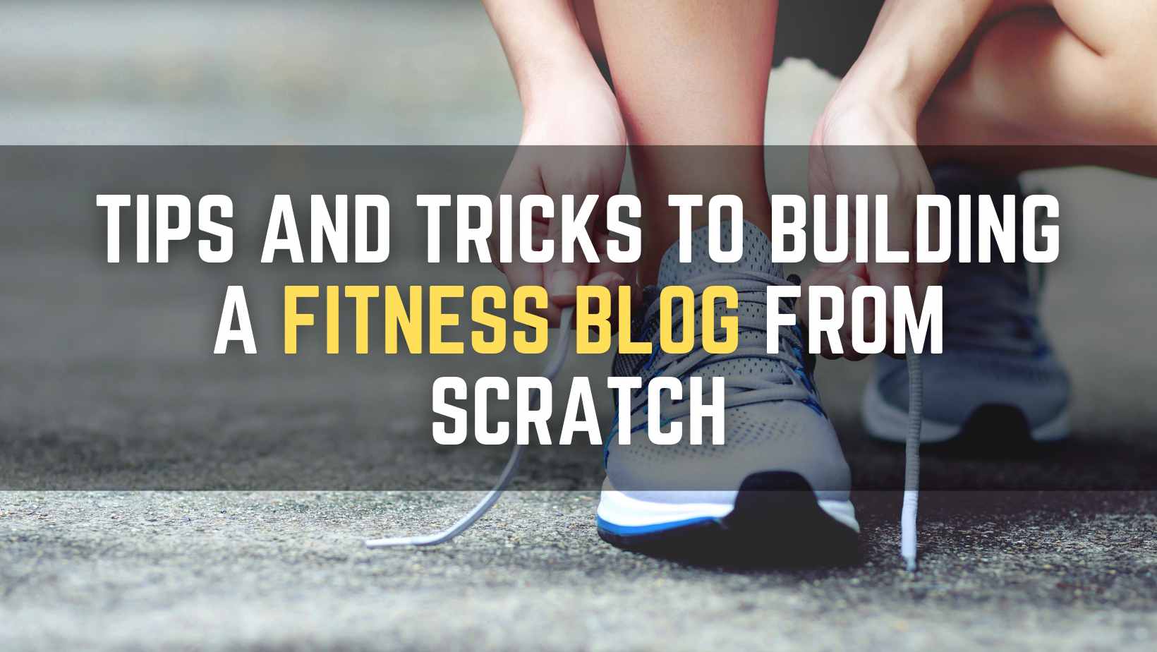 Tips And Tricks To Building A Fitness Blog From Scratch - Building Your ...