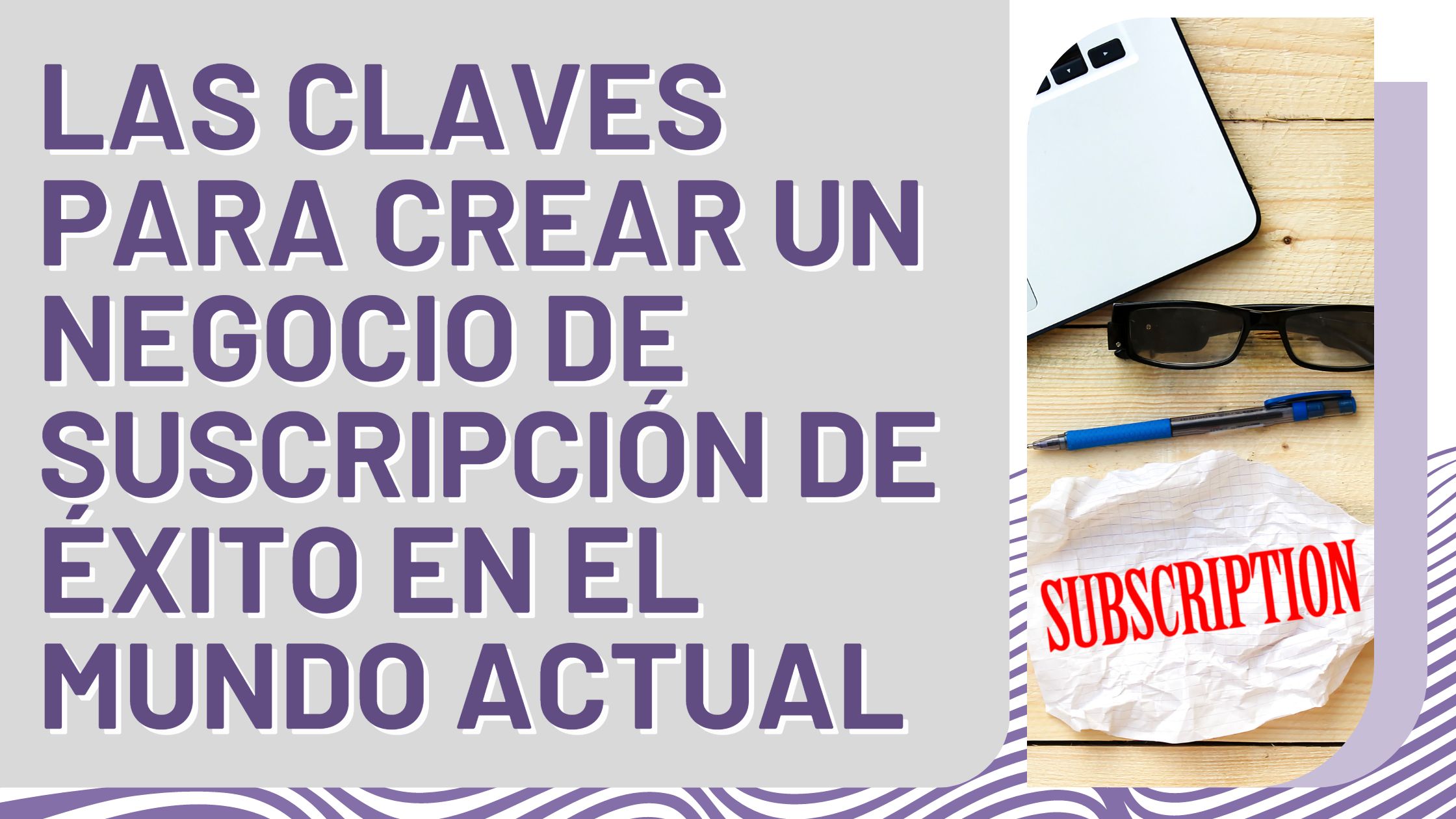 Las claves para crear un negocio de suscripción de éxito en el mundo actual - Crear Tu Sitio Web ...