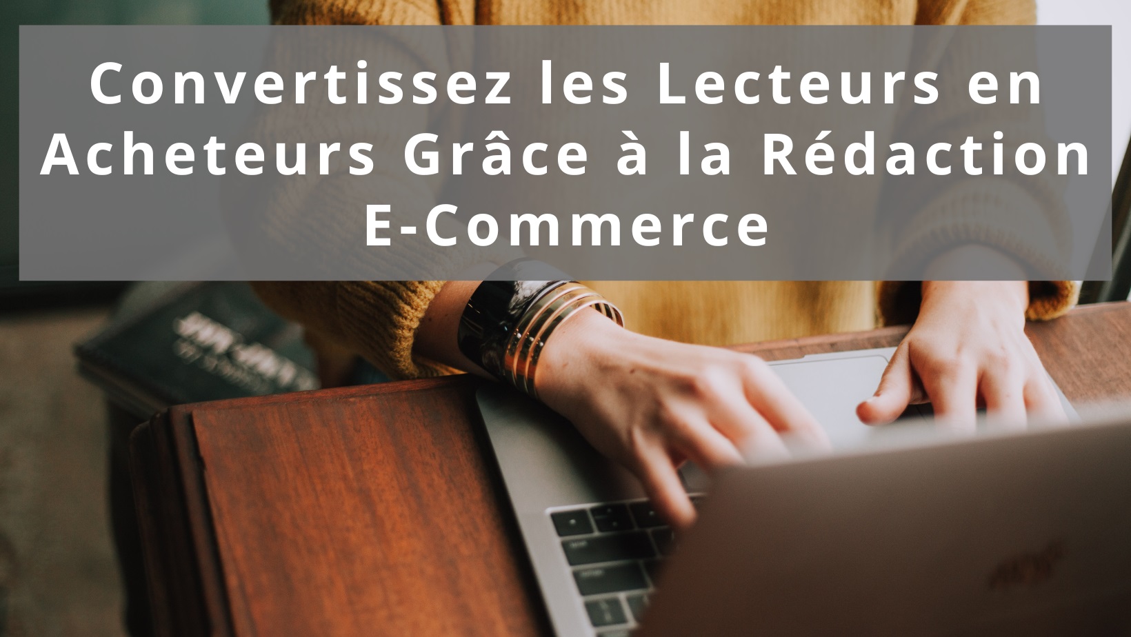 Convertissez les Lecteurs en Acheteurs Grâce à la Rédaction E-Commerce ...