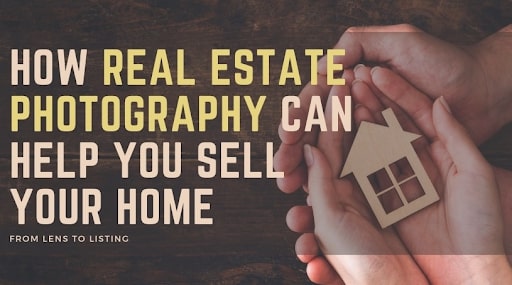 From Lens to Listing: How Real Estate Photography Can Help You Sell ...