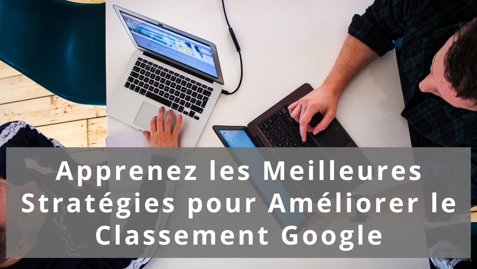 Apprenez les Meilleures Stratégies pour Améliorer le Classement Google - Créer votre site web ...