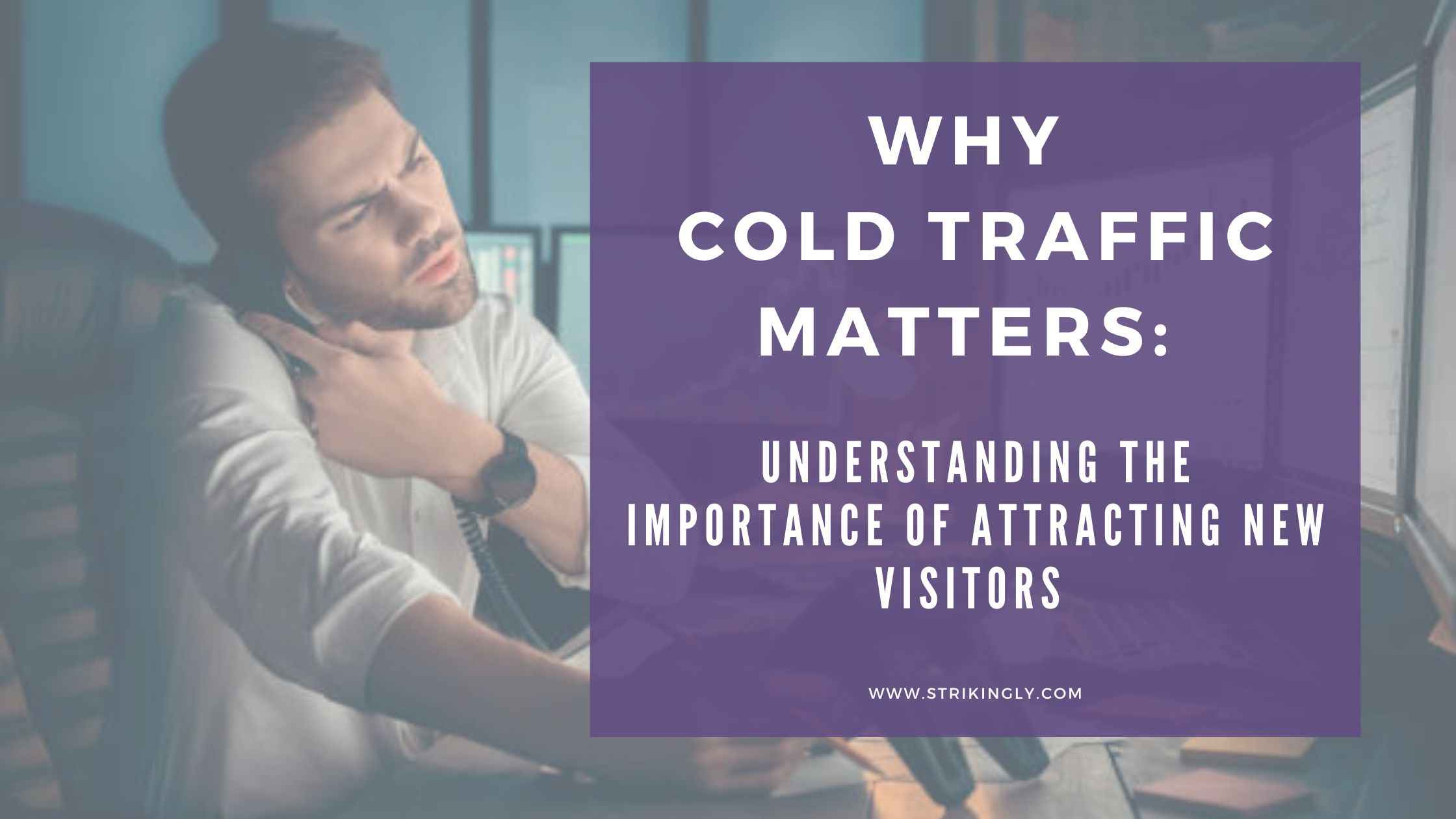 Why Cold Traffic Matters: Understanding the Importance of Attracting ...