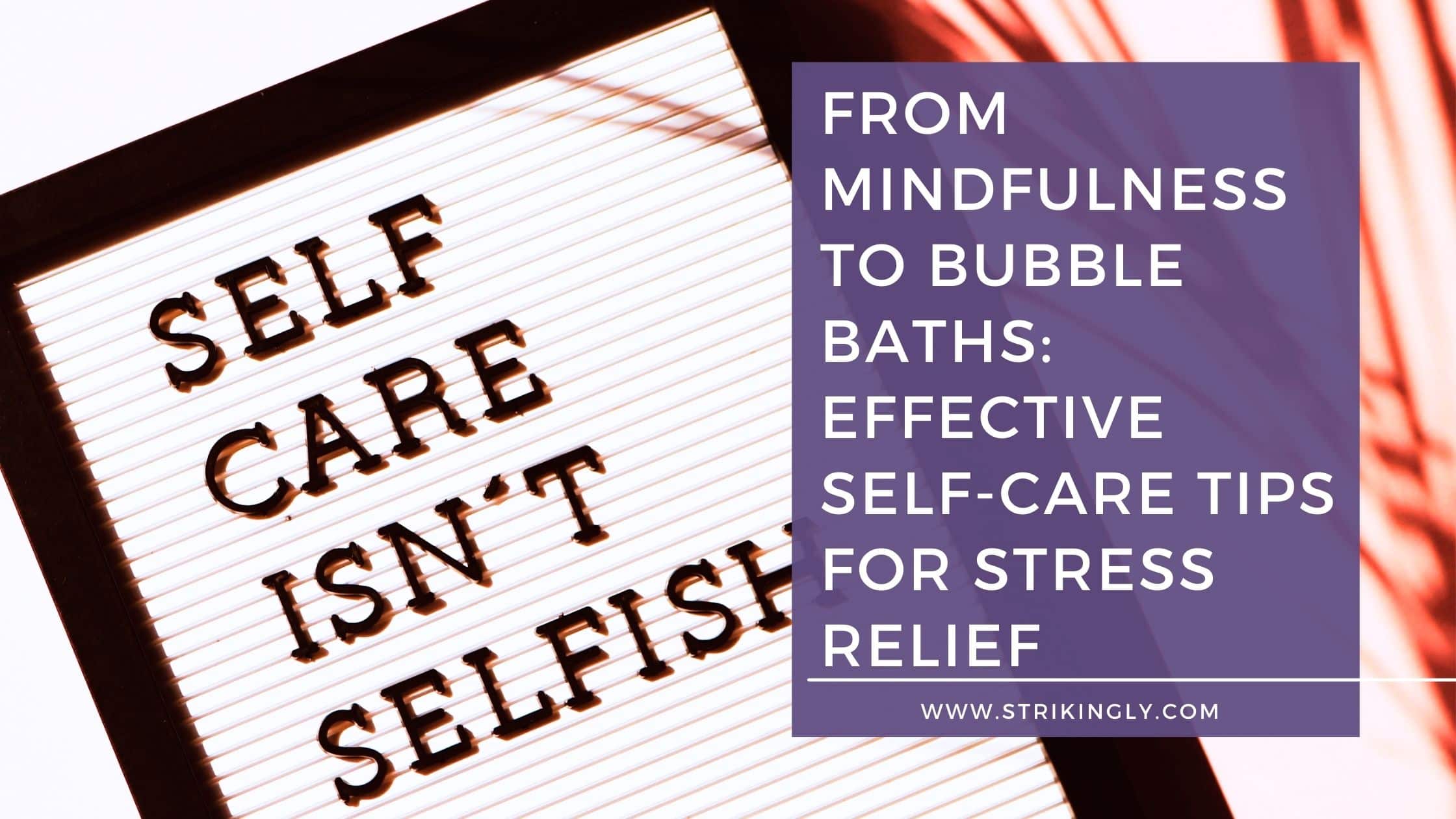From Mindfulness To Bubble Baths: Effective Self-Care Tips For Stress ...