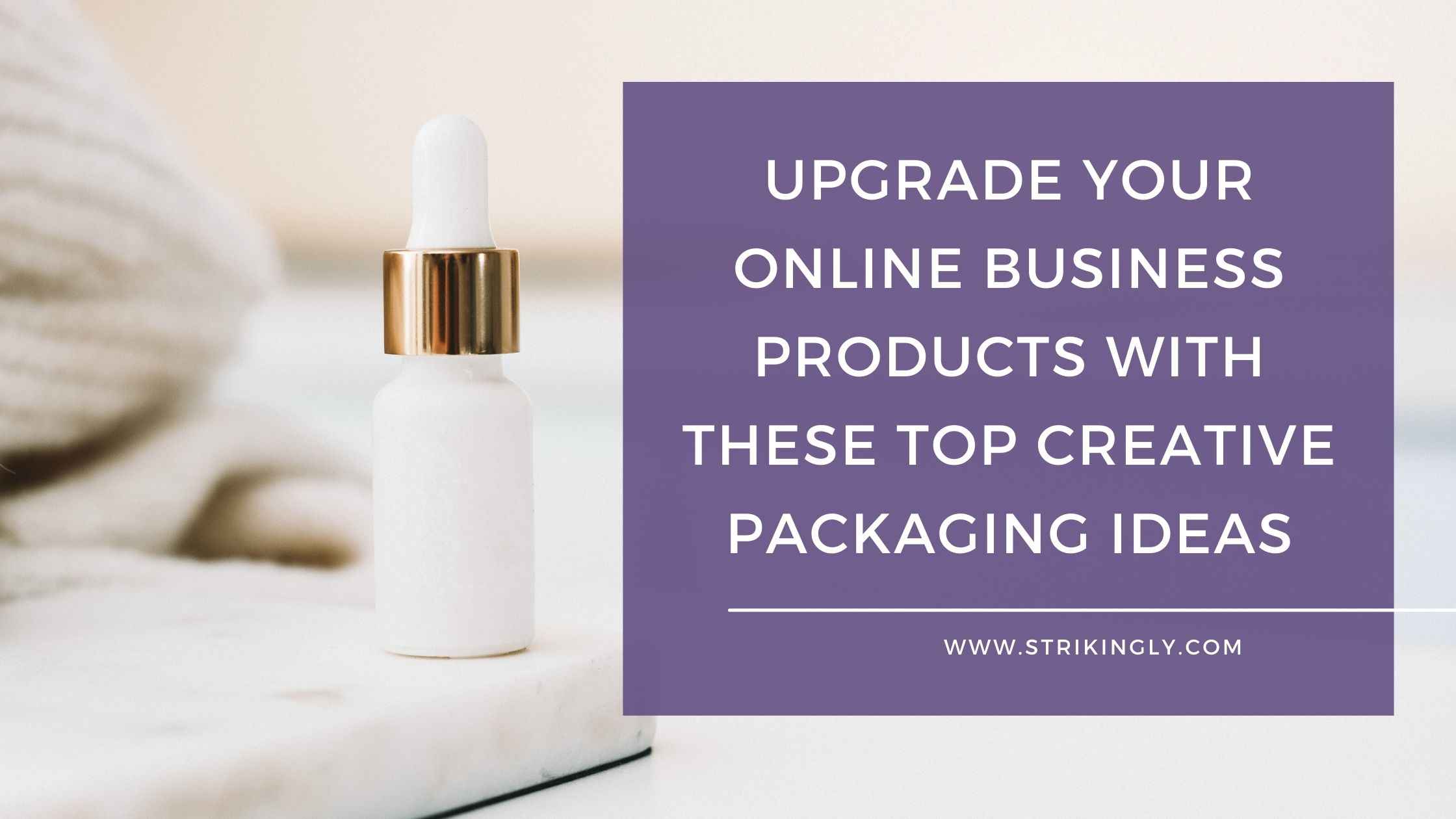 Upgrade Your Online Business Products With These Top Creative Packaging ...
