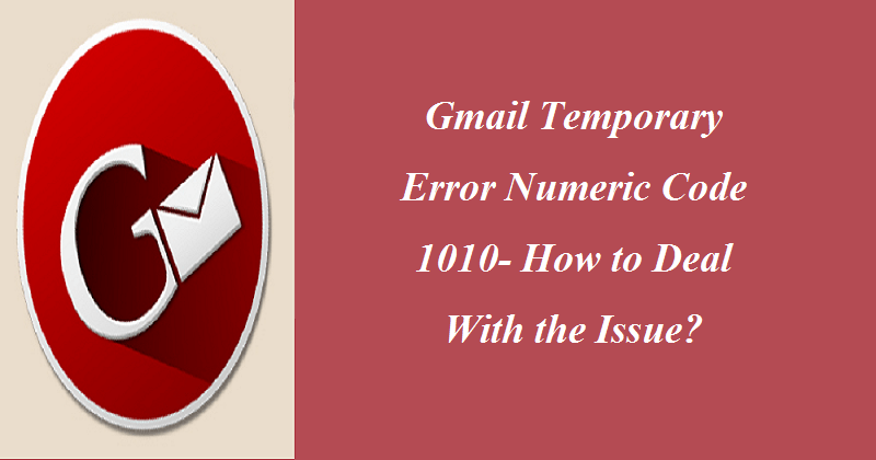 Gmail Temporary Error Numeric Code 1010 How To Deal With The Issue 