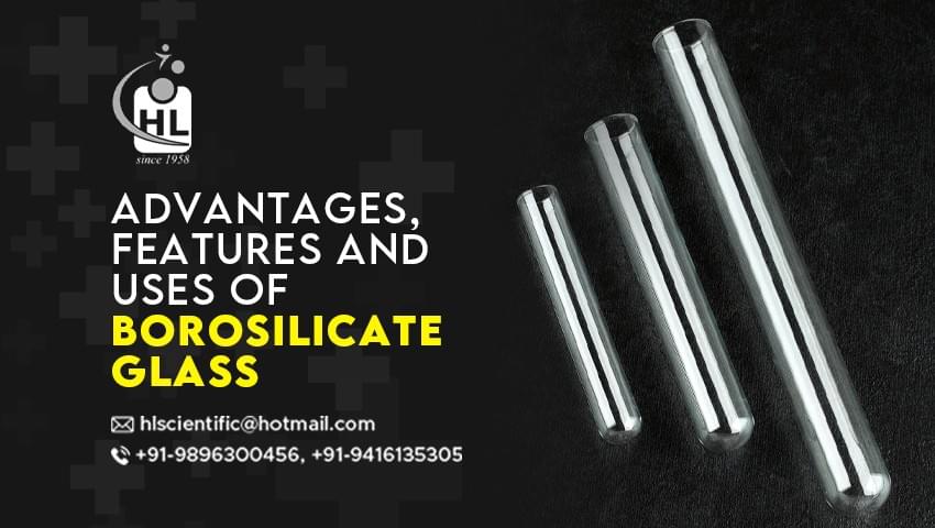 Advantages, Features and Uses of Borosilicate Glass